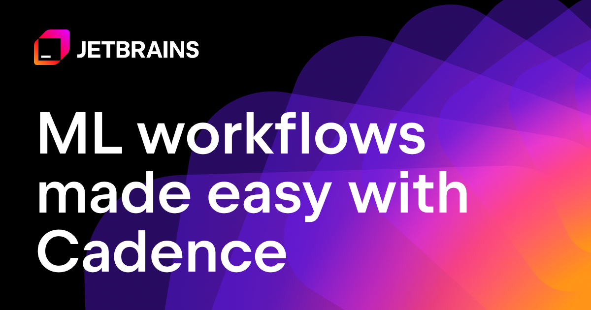 JetBrains Cadence: ML workflows made easy